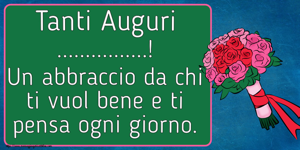 Tanti Auguri ...! Un abbraccio da chi ti vuol bene e ti pensa ogni ...