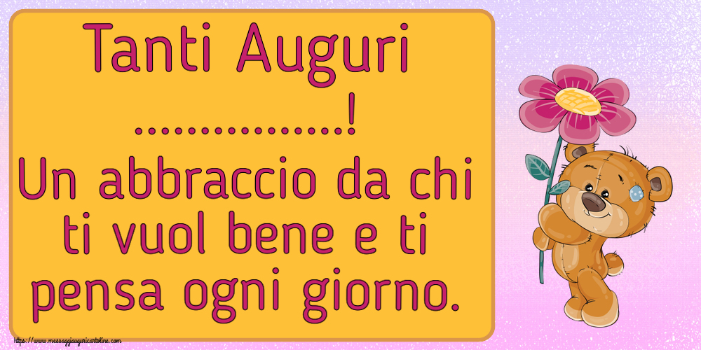 Tanti Auguri ...! Un abbraccio da chi ti vuol bene e ti pensa ogni ...