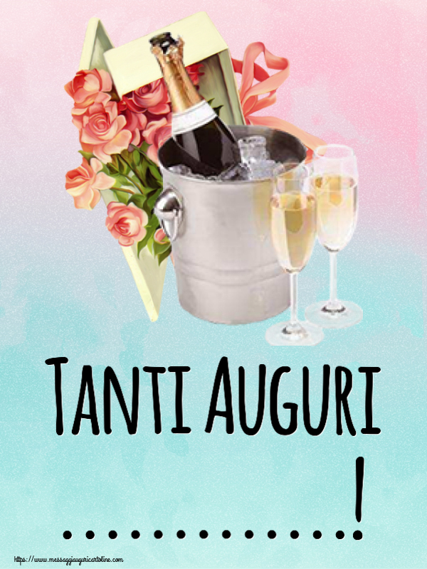 Tanti Auguri ...! ~ champagne e rose da festa | Crea cartoline ...