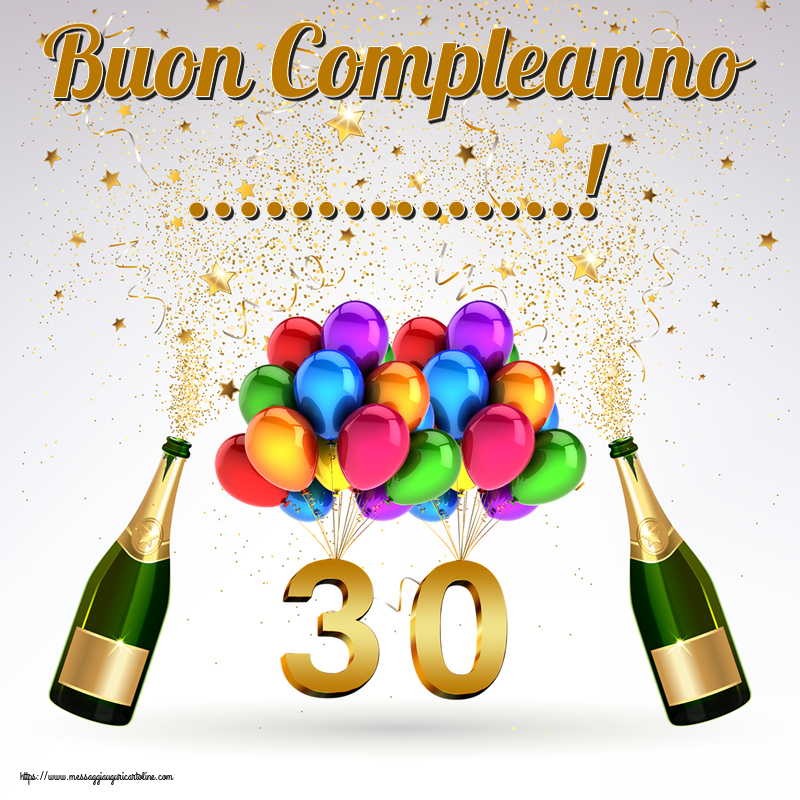 30 anni: Buon Compleanno ...! ~ con palloncini colorati e champagne ...