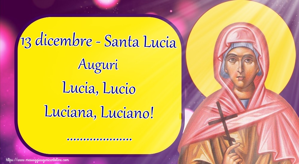 13 dicembre - Santa Lucia Auguri Lucia, Lucio Luciana, Luciano ...
